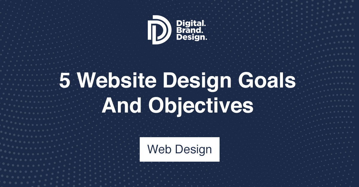 5 Website Design Goals and Objectives To Achieve Success